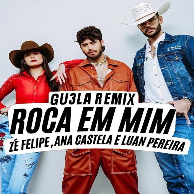 Zé Felipe, Ana Castela E Luan Pereira Roça Em Mim (GU3LA Remix ... Zé Felipe, Ana Castela E Luan Pereira Roça Em Mim (GU3LA Remix ...
