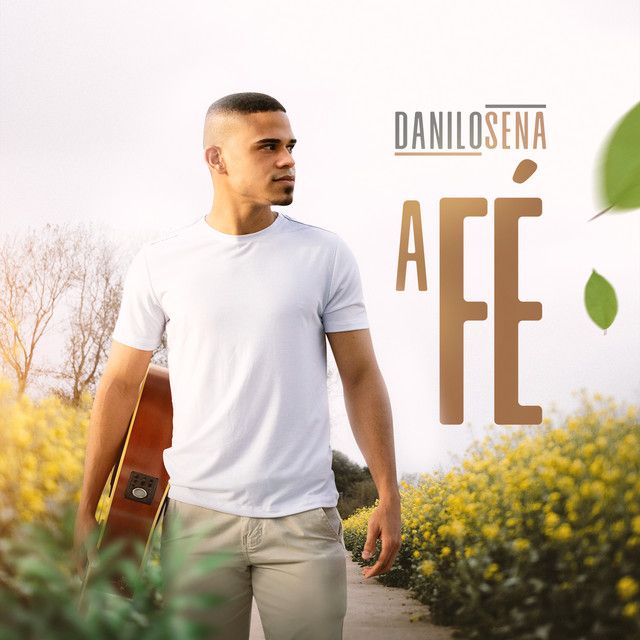 A Fé | Discografia de Danilo Sena - LETRAS.MUS.BR